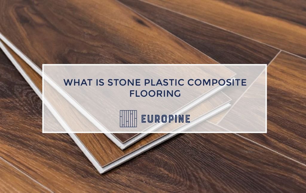 What is Stone Plastic Composite Flooring? | Europine